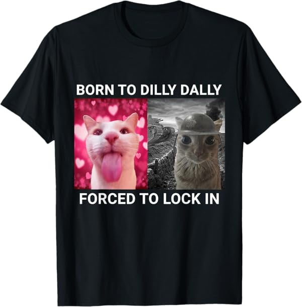 Born To Dilly Dally Forced To Lock In Cat Meme T-Shirt,Maroon Color ...