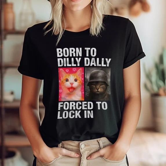 Born To Dilly Dally Forced To Lock In Funny Meme Kitten Tee Unisex T ...