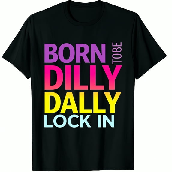 Born To Dilly Dally Forced To Lock In Graphic Crew Neck Short Sleeve T ...