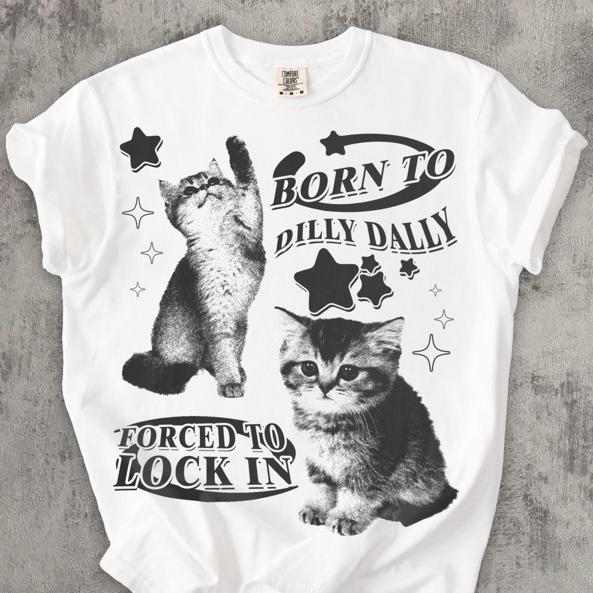 Born To Dilly Dally Forced To Lock On Funny Y2K Kitten Tshirt Cat Meme ...
