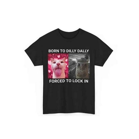 Born To Dilly Dally Forced To Lock in T-shirt Popular Meme Funny Cat ...