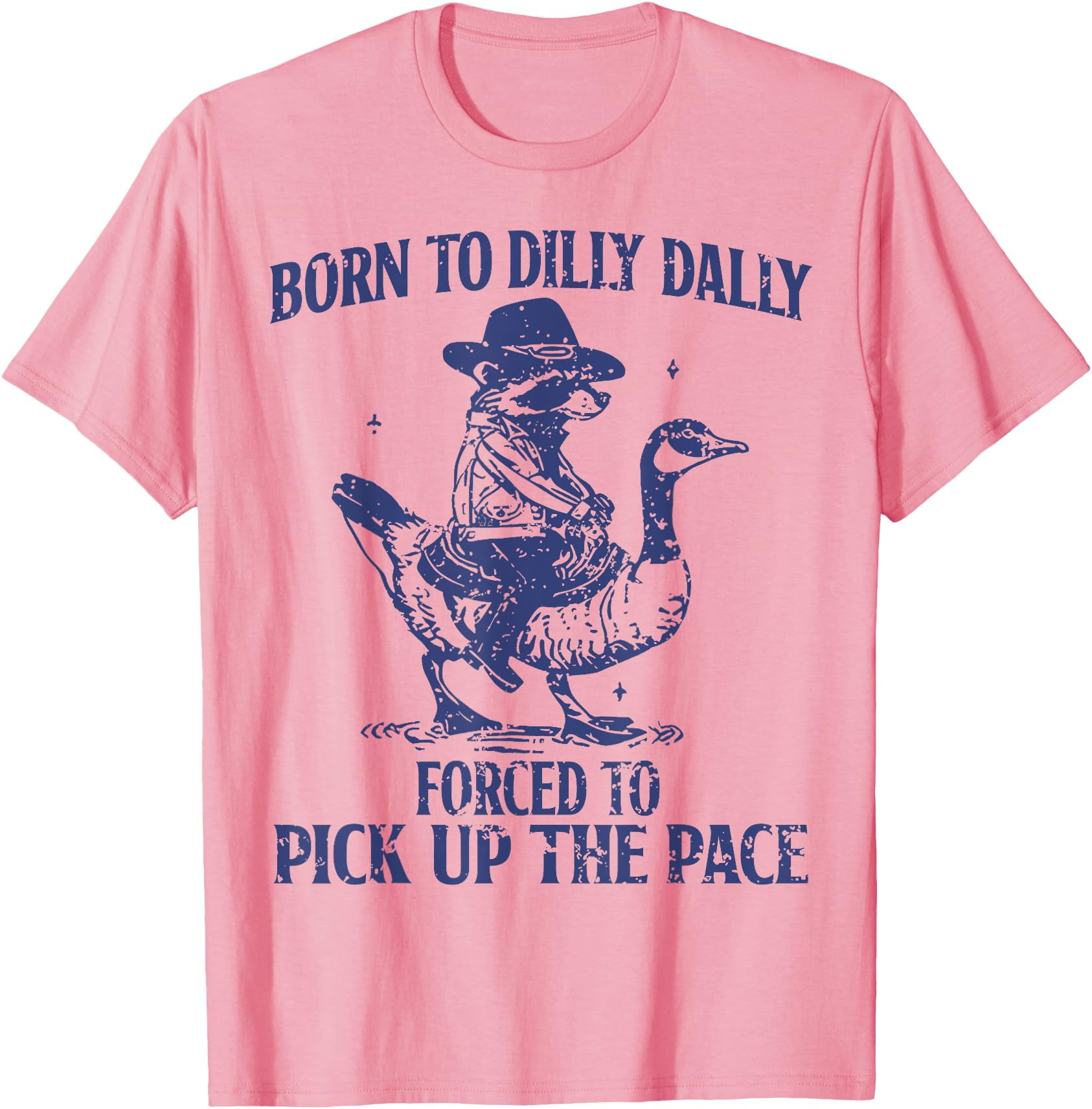 Born To Dilly Dally Forced To Pick Up The Pace Goose Raccoon Unisex T ...