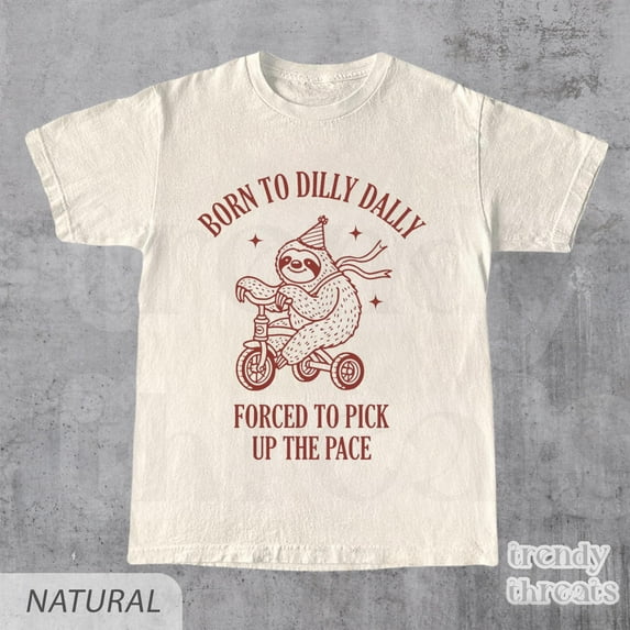 Born To Dilly Dally Forced To Pick Up The Pace Shirt, Sarcastic Tee ...