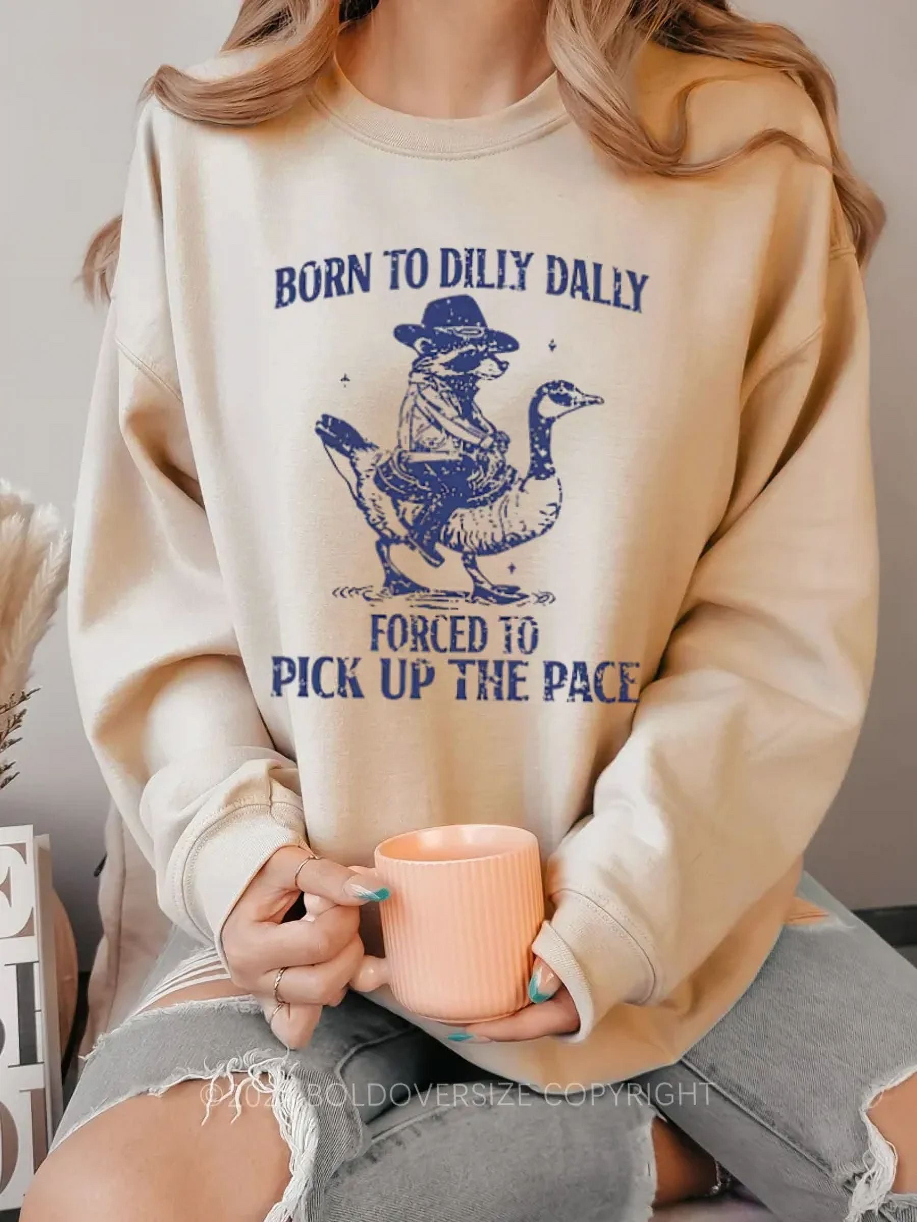 Born To Dilly Dally Forced To Pick Up The Pace T-Shirt - Walmart.com