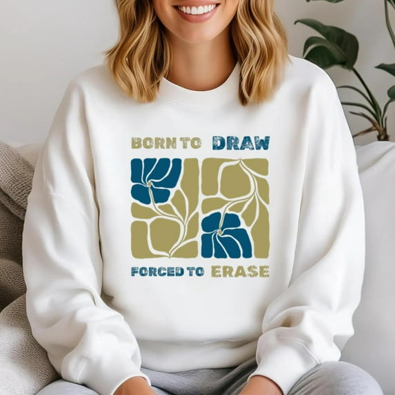 Born To Draw Forced To Erase Funny Artist Creative Humor Sweatshirt ...