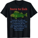 Born To Fish Forced To Sell My Labor - Funny Fishing Meme T-Shirt ...