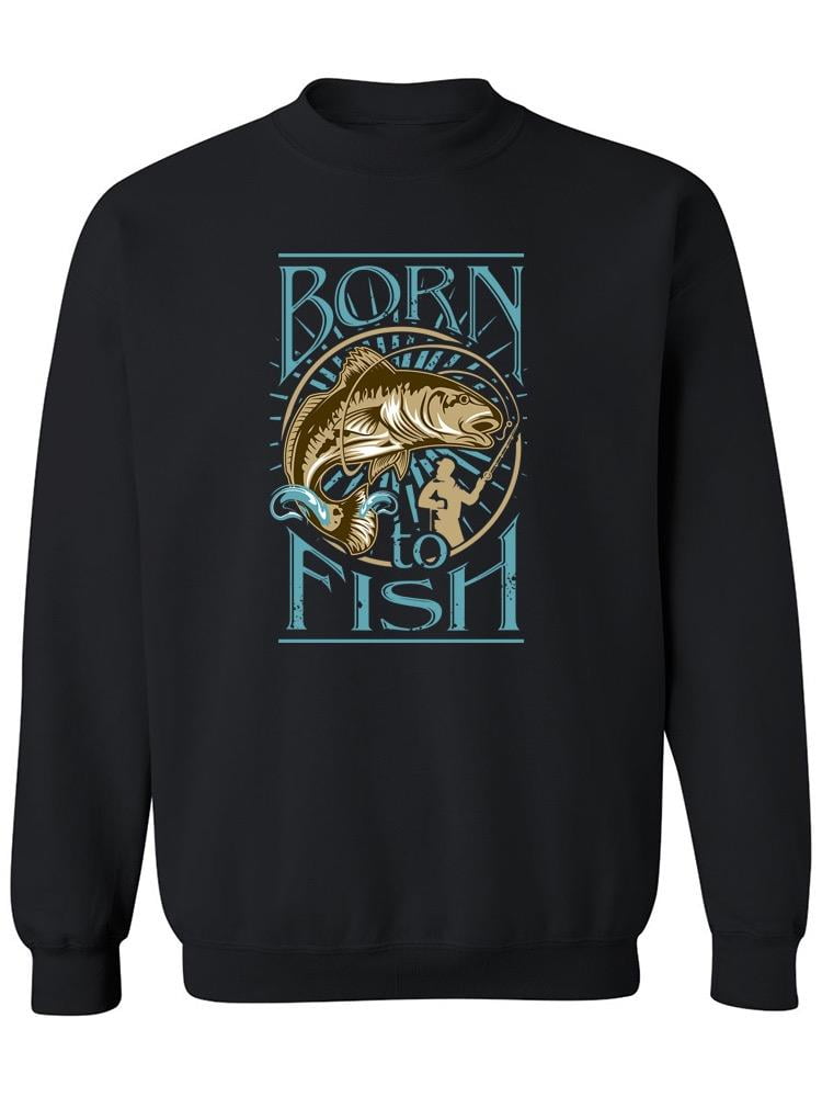 Born To Fish. Sweatshirt Men -Image by Shutterstock, Male XX-Large ...