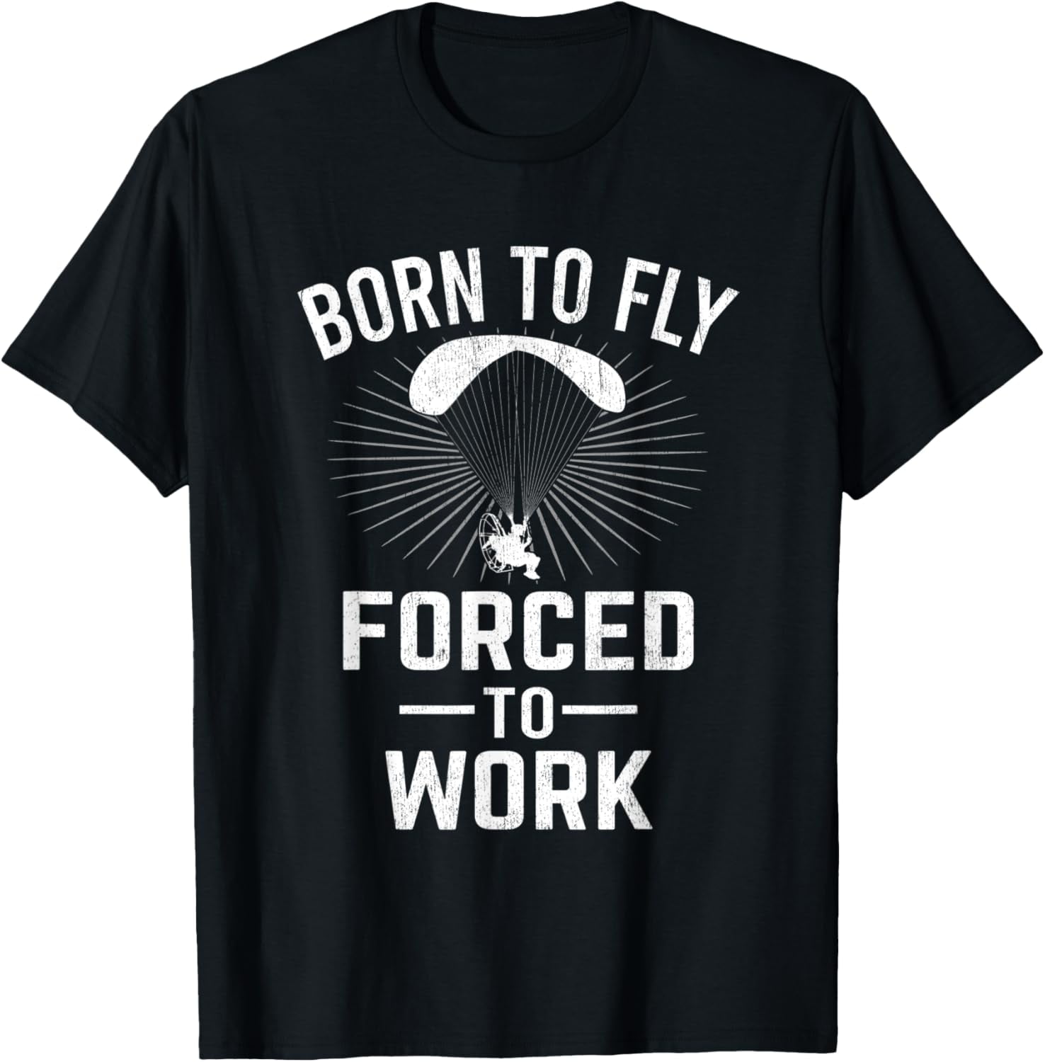 Born To Fly Forced To Work Paramotor Powered Paraglider T-Shirt men and ...