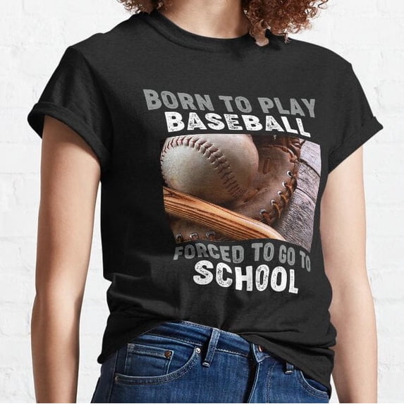 Born To Play Baseball Forced To Go To School Baseball Lover Classic T ...