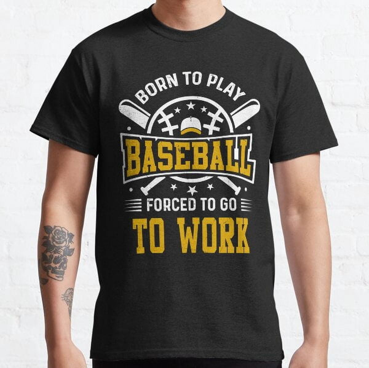 Born To Play Baseball Forced To Go To Work Sports Quote Classic T-shirt ...