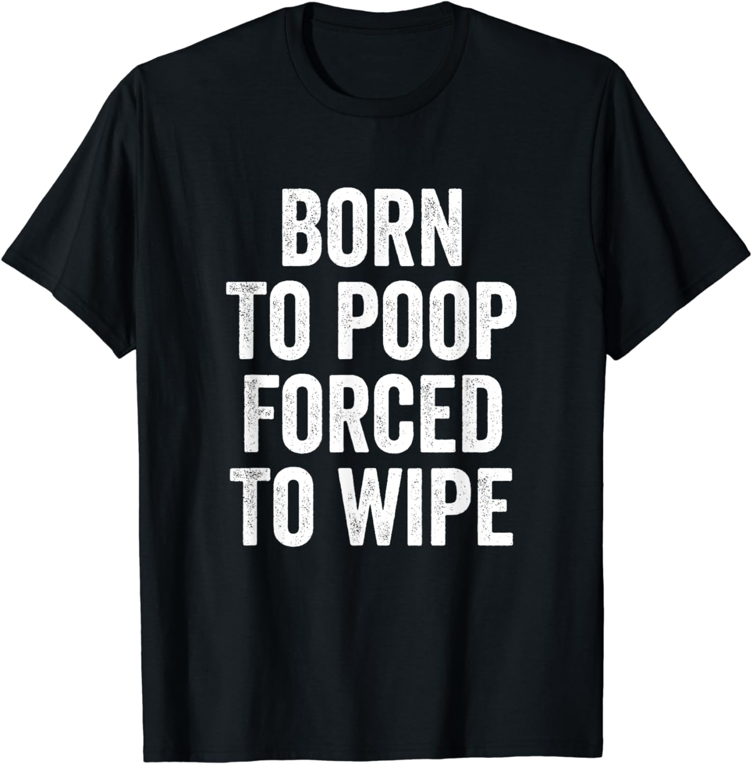 Born To Poop Forced To Wipe Funny T-Shirt - Walmart.com