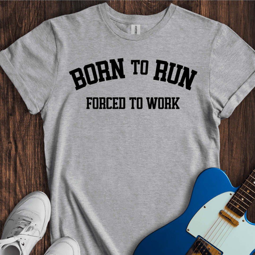Born To Run, Forced To Work T-Shirt - Walmart.com