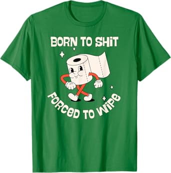 Born To Shit Forced To Wipe Shirt, Funny Poop T-Shirt - Walmart.com