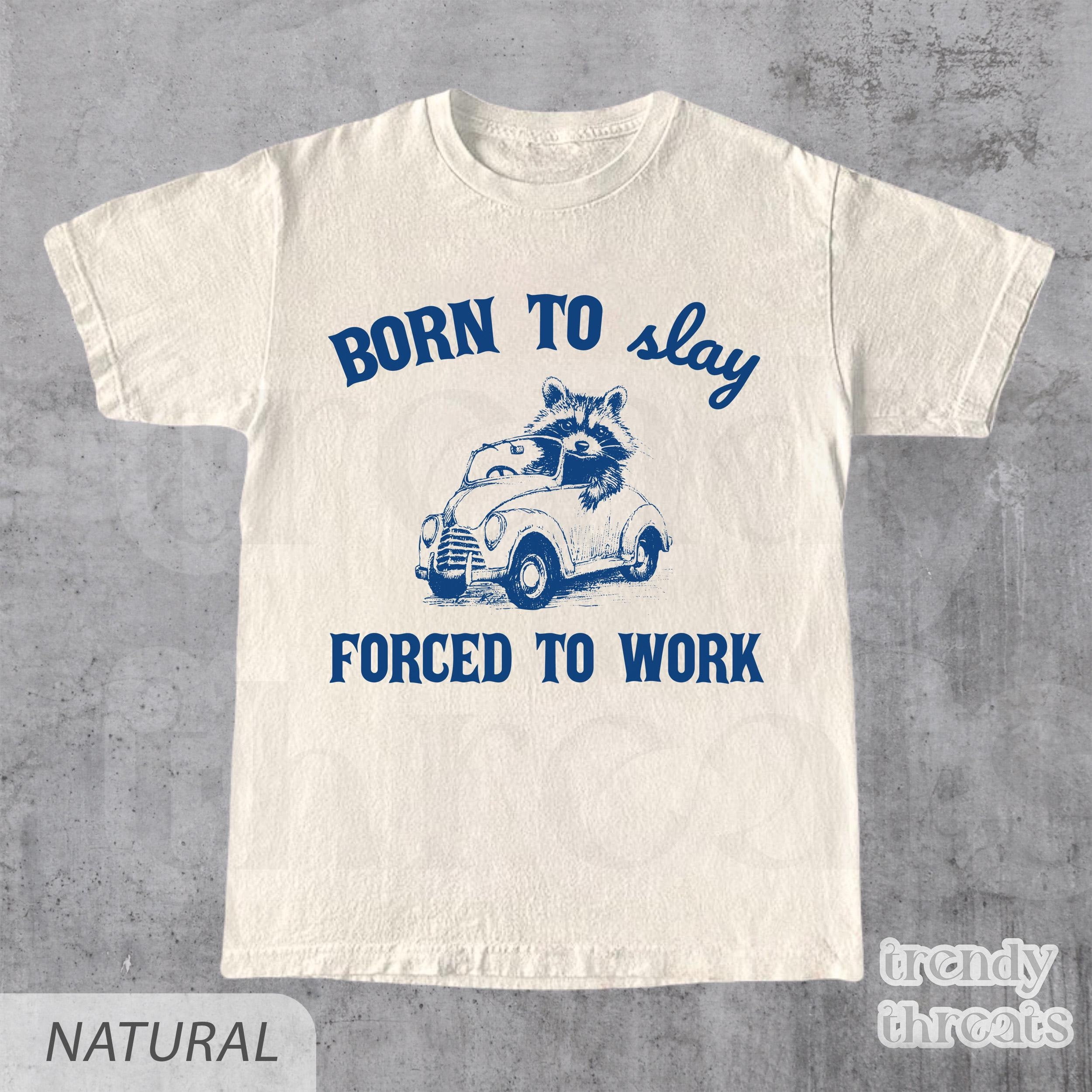 Born To Slay Forced To Work T Shirt, Funny T Shirt, Unisex T Shirt ...