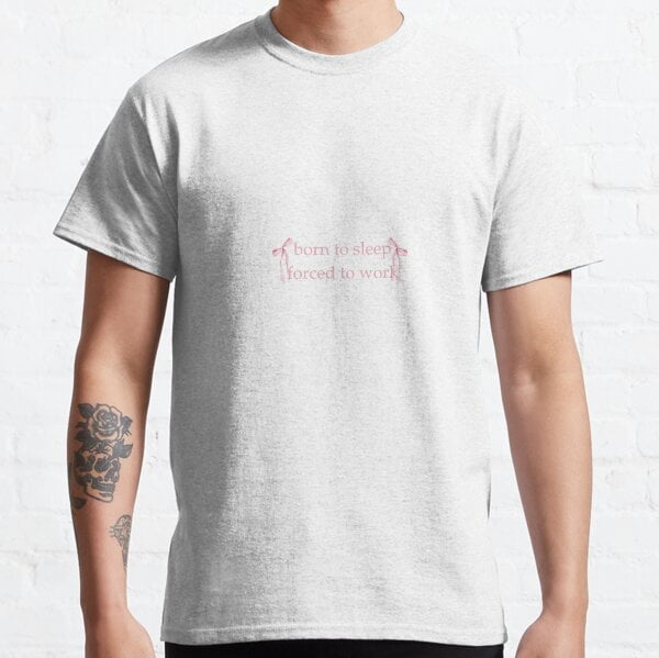 Born To Sleep, Forced To Work | Coquette | Girly Quotes Classic T-shirt ...