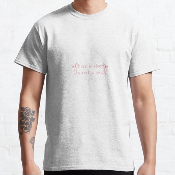 Born To Sleep, Forced To Work | Coquette | Girly Quotes Classic T-shirt ...