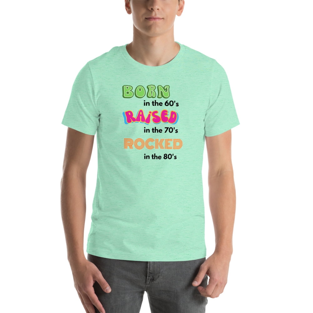 Born in the 60s Raised in the 70s Rocked in the 80s - Gen X Unisex t ...