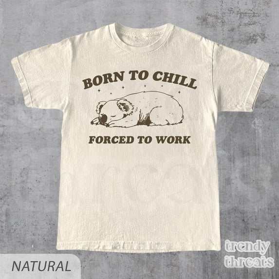 Born to Chill Forced To Work T-Shirt • Funny Y2K Shirt • Koala Shirt ...