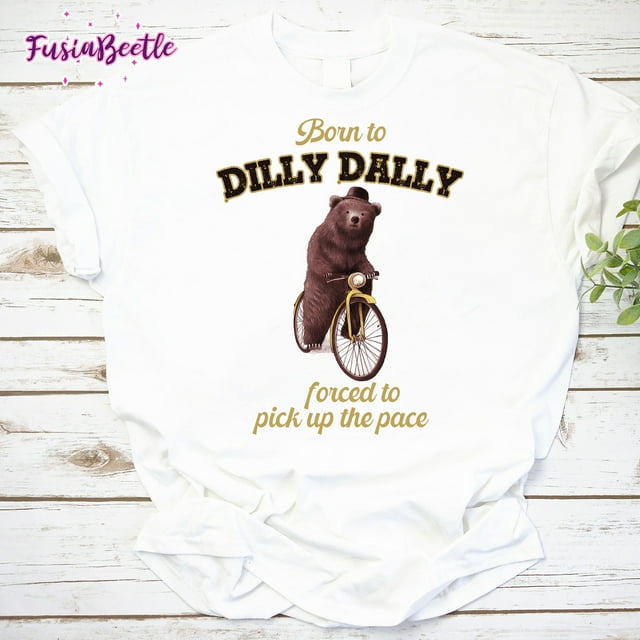 Born to Dilly Dally Forced To Pick Up The Pace Tshirt, Funny Sarcastic ...