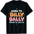 Born to Dilly Dally Forced to Lock In Funny Lazy Day Design Graphic ...