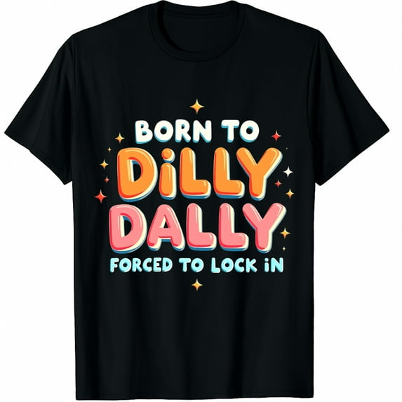 Born to Dilly Dally Forced to Lock In Funny Lazy Day Design Graphic ...