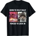 Born to Dilly Dally Forced to Lock in Funny Cat Meme T-Shirt - Black ...