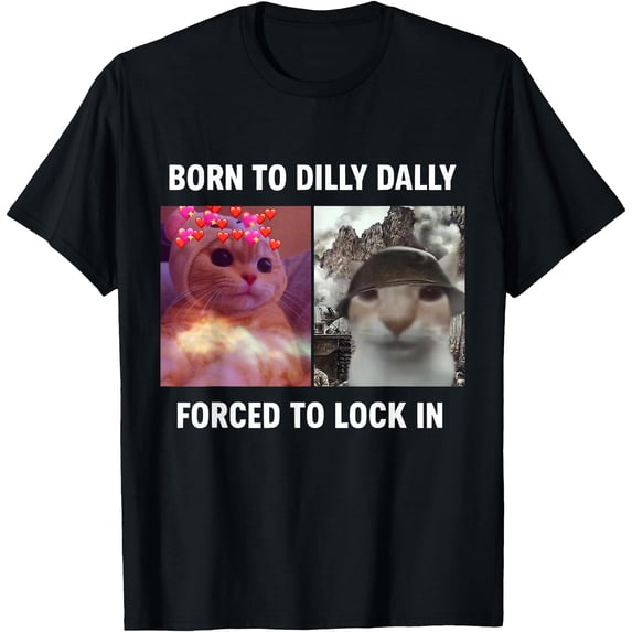 Born to Dilly Dally Forced to Lock in Funny Cat Meme T-Shirt - Black ...