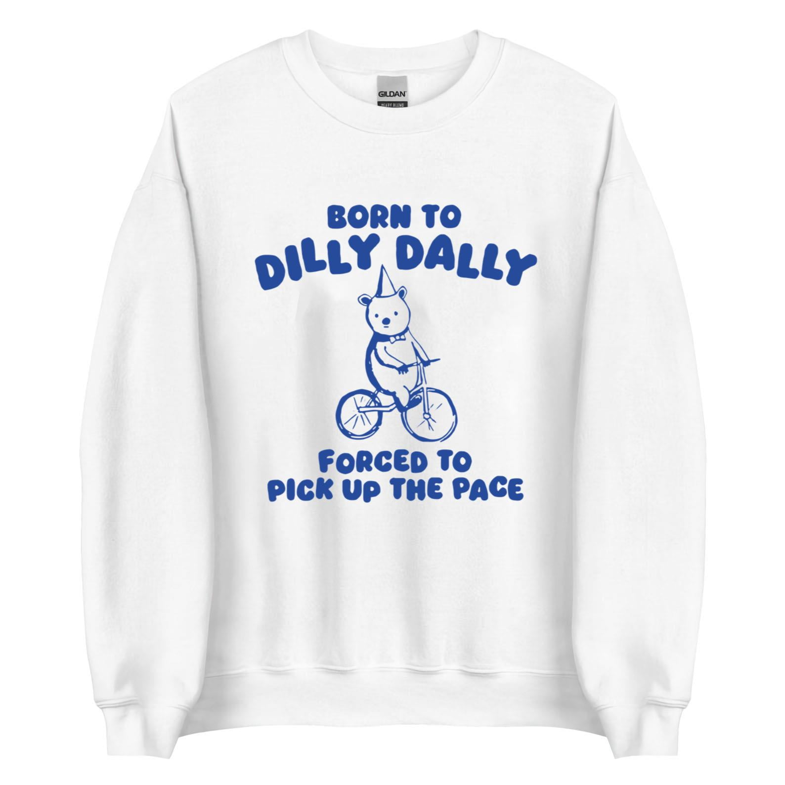 Born to Dilly Dally Forced to Pick Up The Pace Shirt - Funny, Meme ...