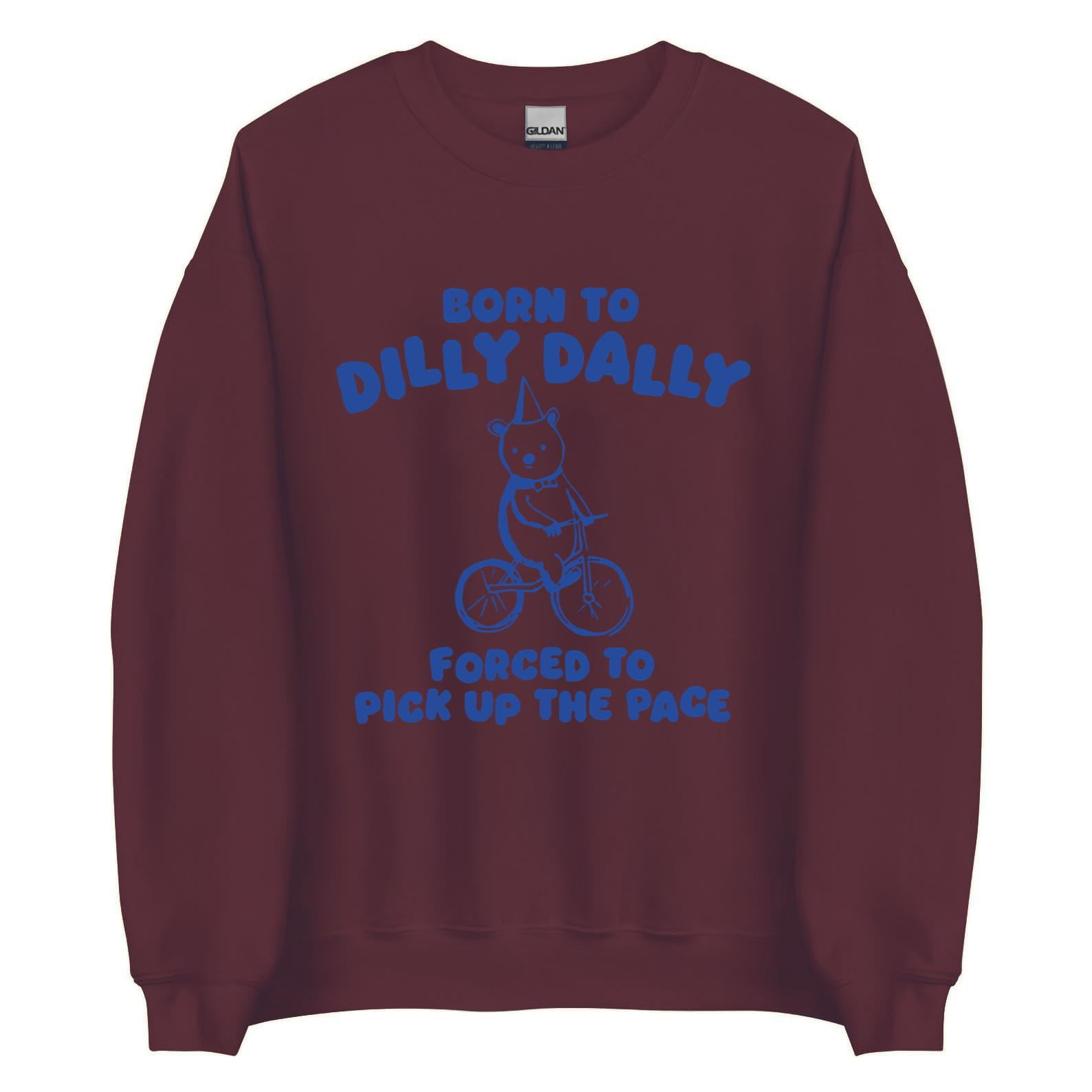 Born to Dilly Dally Forced to Pick Up The Pace Shirt - Funny, Meme ...
