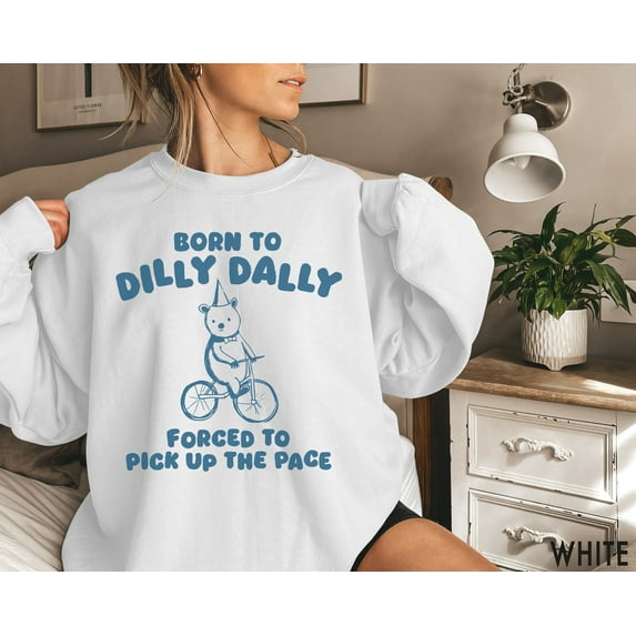 Born to Dilly Dally Forced to Pick Up the Pace, Meme T-Shirt, Funny T ...