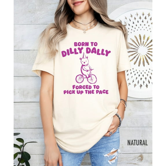Born to Dilly Dally Forced to Pick Up the Pace, Silly Shirt, Meme Shirt ...