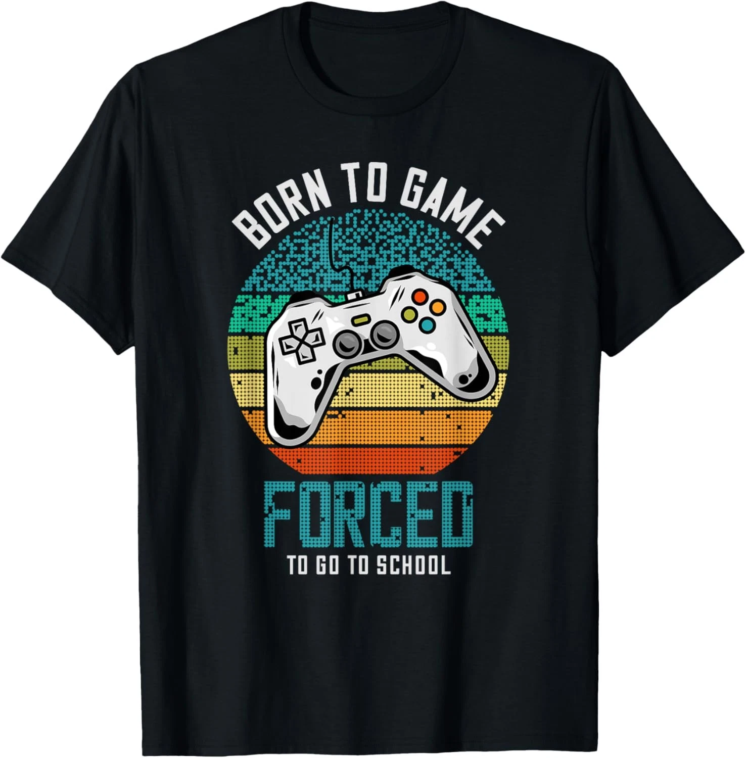 Born to Game Forced to Go to School Funny Gamer Student Quote Unisex T ...