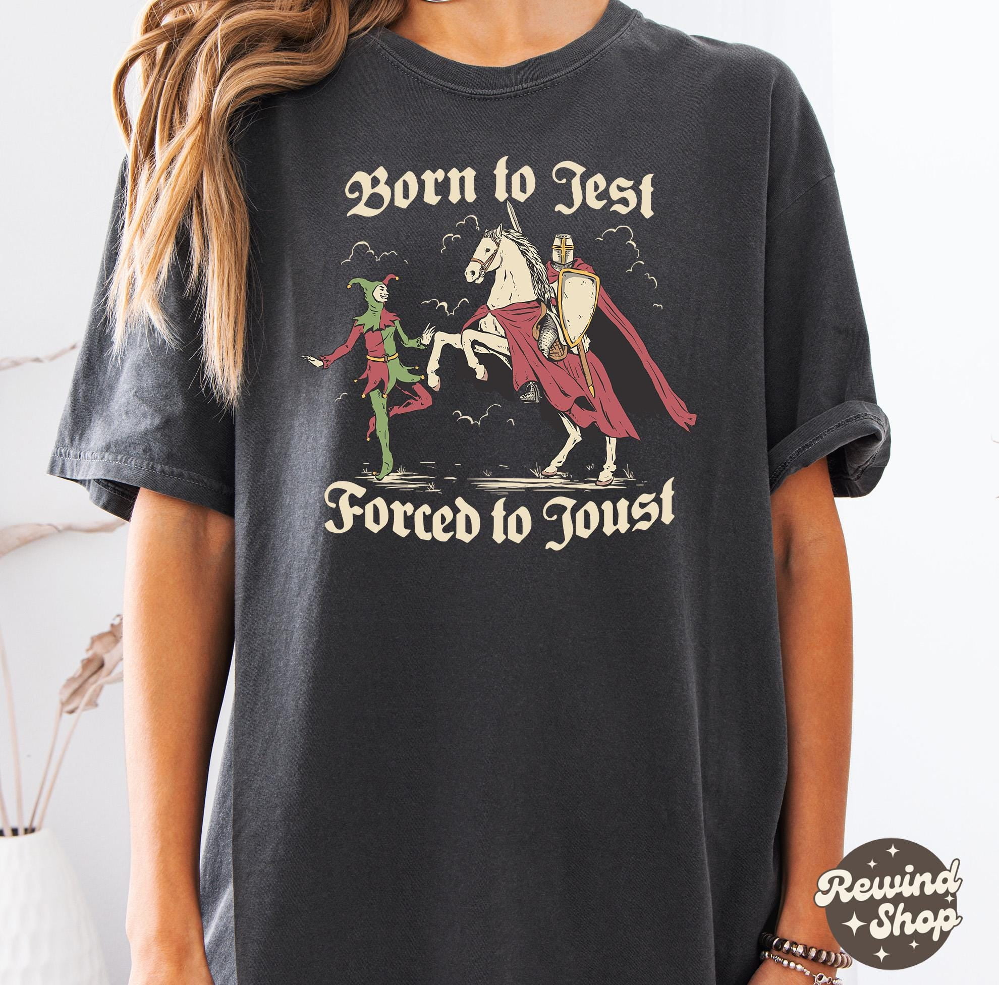 Born to Jest Forced to Joust T Shirt, Funny Meme Tee, Comfort Colors Shirt, Medieval Vintage ...