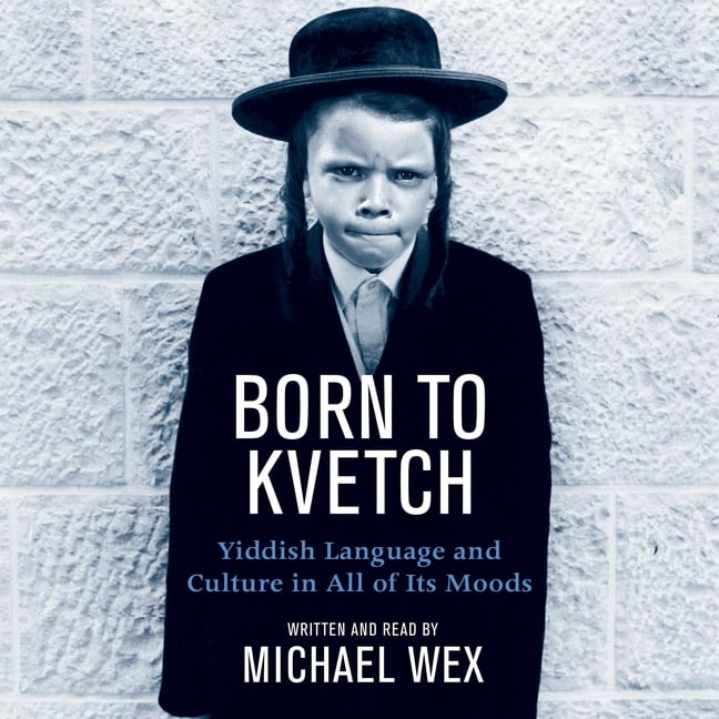 Born to Kvetch : Yiddish Language and Culture in All of Its Moods ...