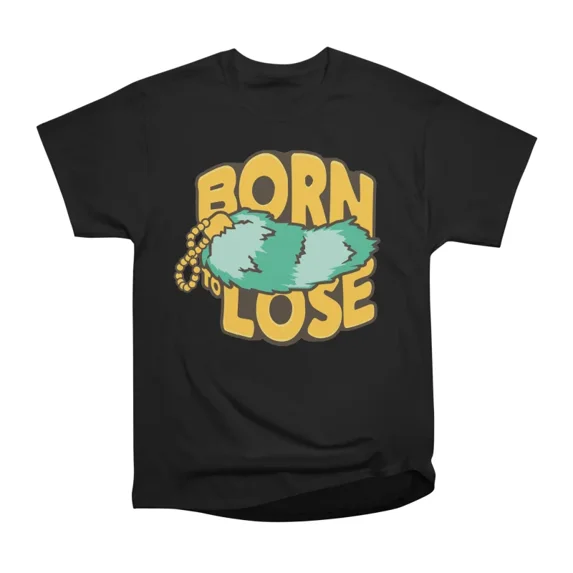 Born to Lose T-Shirt Tee Gift For Him Merch For Her Apparel For Friend ...