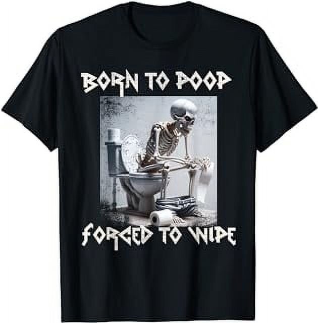 Born to Poop Forced to Wipe - Funny Skeleton Weirdcore T-Shirt ...