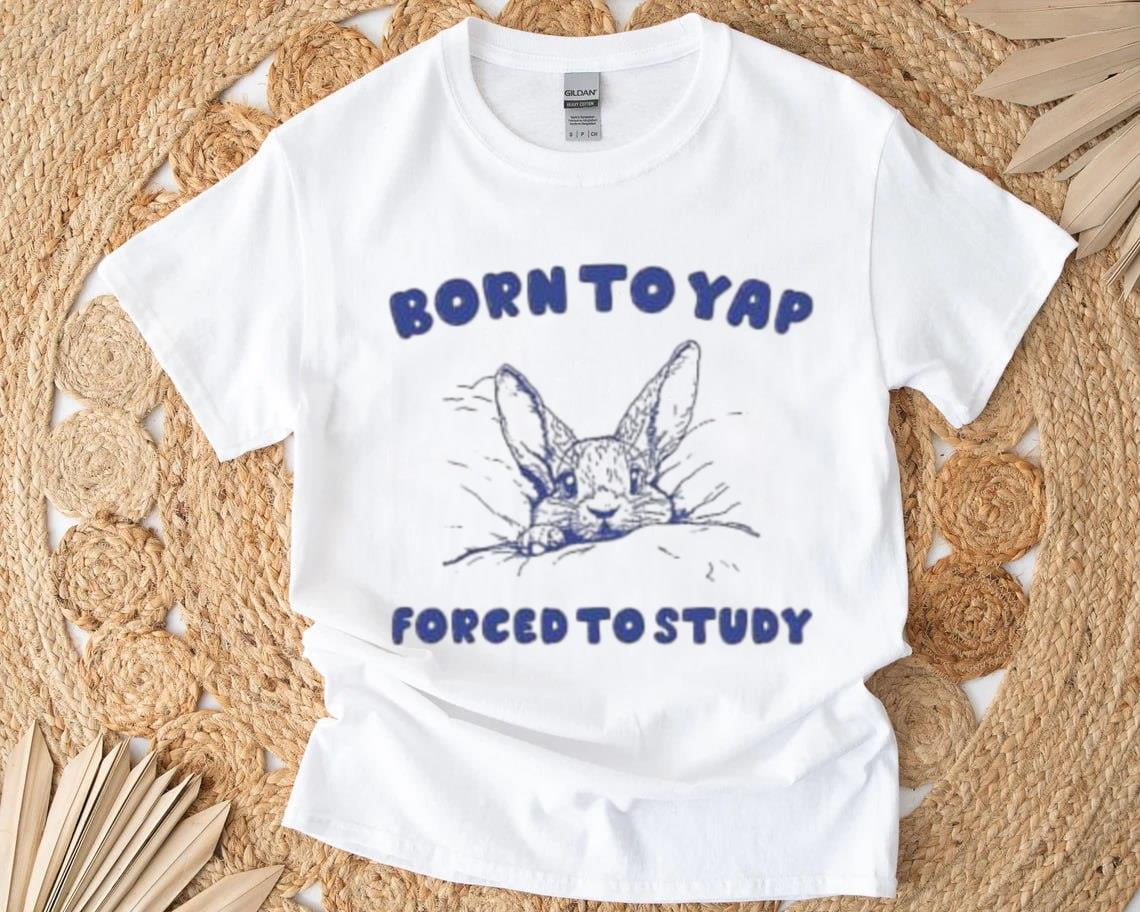 Born to Yap T-Shirt , Hoodie , Sweatshirt Funny Meme Style for Study ...