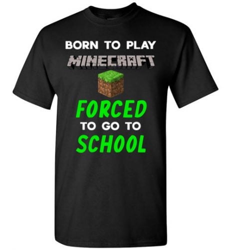 Born to play Minecraft forced to go to school – Minecraft funny Shirts ...