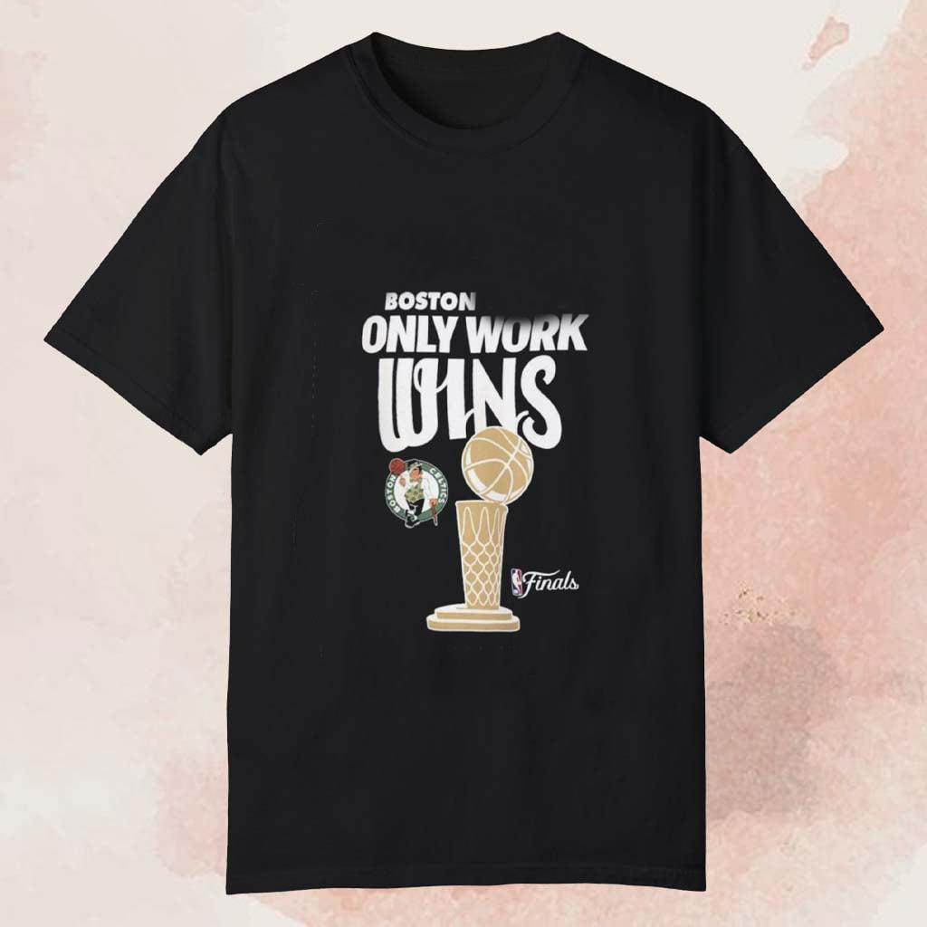 Boston Basketball Team Celtic Sport 2024 Only Work Wins Shirt Shirt ...