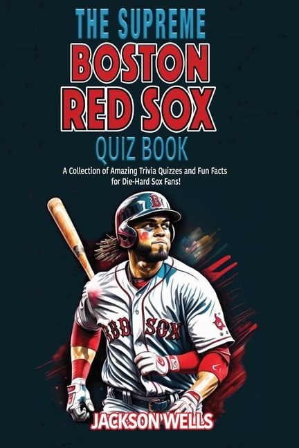 Boston Red Sox: The Supreme Quiz and Trivia Book: Prove your part of ...