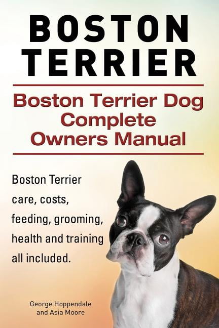 Boston Terrier. Boston Terrier Dog Complete Owners Manual. Boston ...