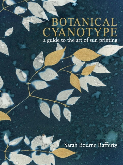 Botanical Cyanotype: A Guide to the Art of Sun Printing, (Hardcover ...