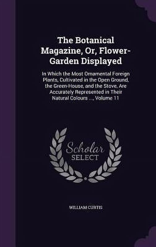 The Botanical Magazine, Or, Flower-Garden Displayed : In Which the Most ...