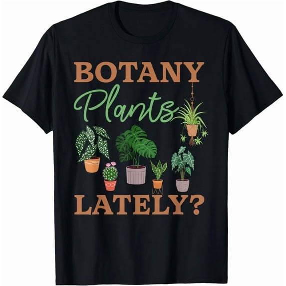 Botany Plants Lately Funny Gardening Plant Nature Botanical Graphic Tee ...