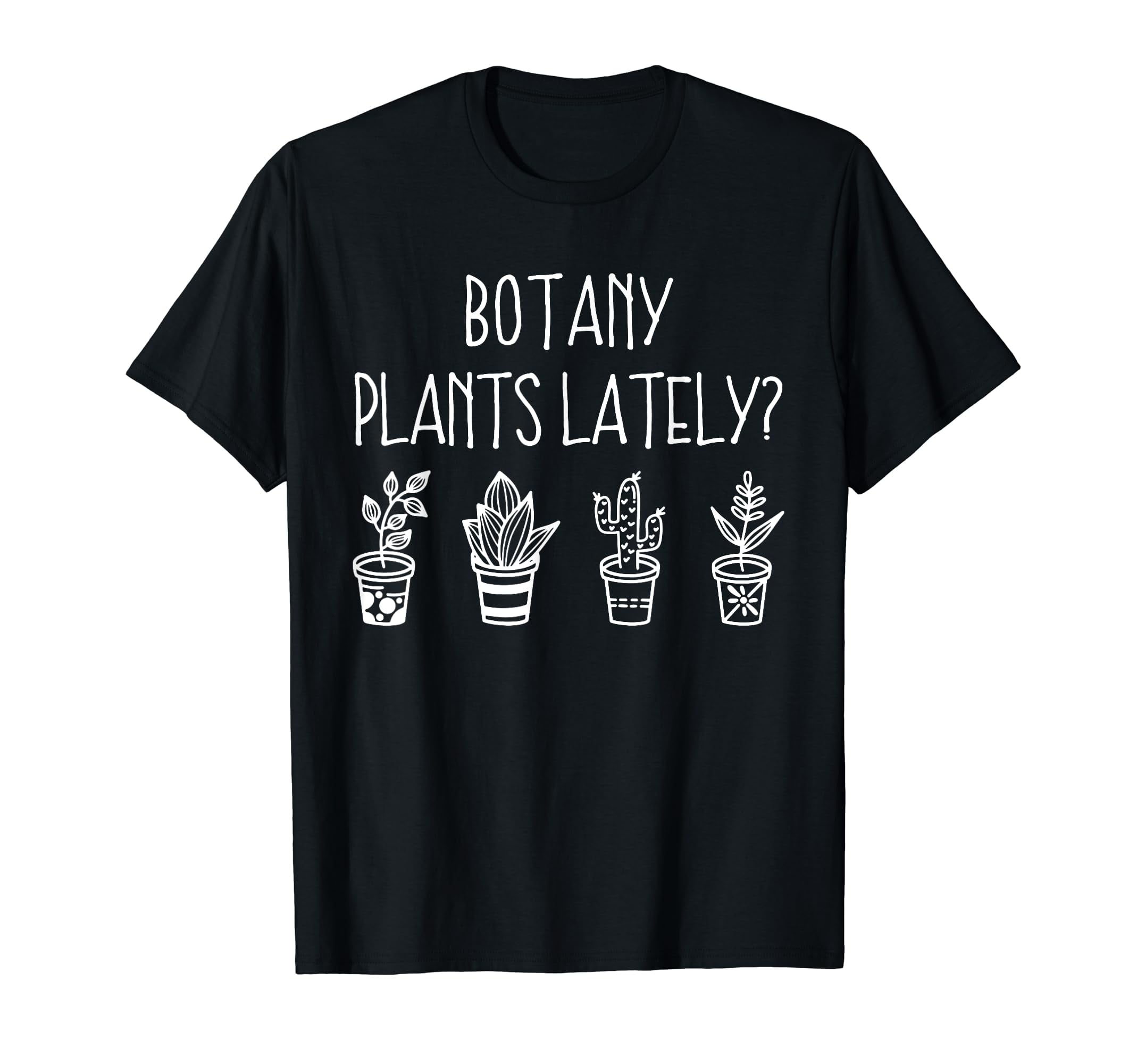 Botany Plants Lately Funny Plant Pun Gardener Sayings Humor T-Shirt ...