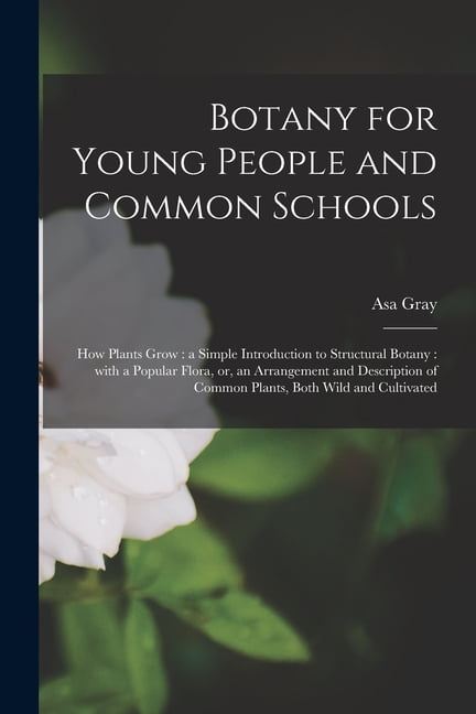 Botany for Young People and Common Schools : How Plants Grow: a Simple ...