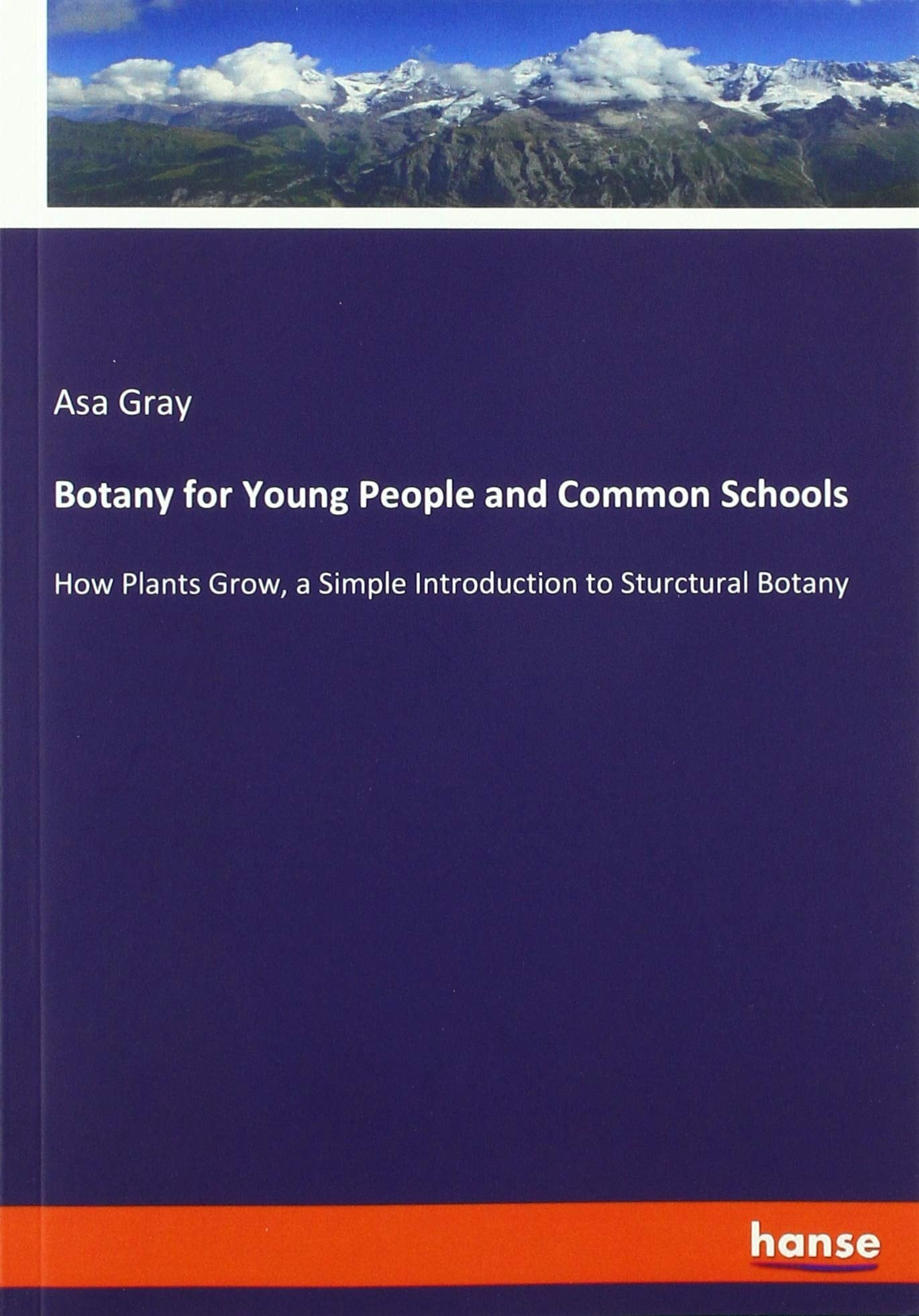 Botany for Young People and Common Schools: How Plants Grow, a Simple ...