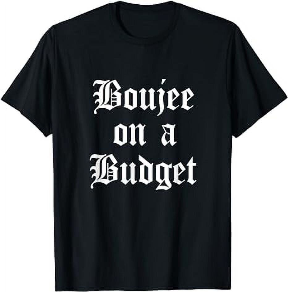 Boujee On A Budget Expensive Taste Urban Slang Funny Bougie T-Shirt ...