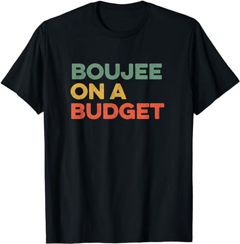 Boujee On A Budget Funny Bougie Expensive Urban Slang Lavish T-Shirt ...