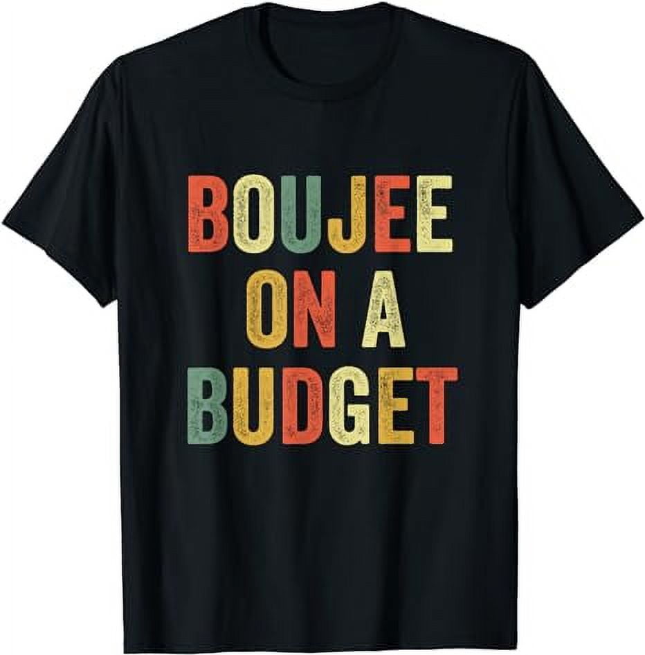 Boujee On A Budget Funny Bougie Indulgent Urban Slang Lavish T-Shirt ...